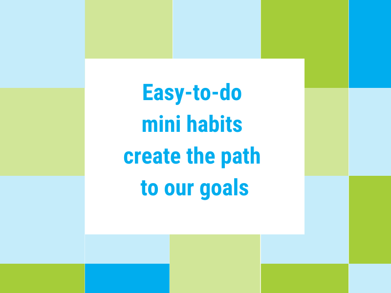 Easy-to-do mini habits help us achieve our goals - easier and faster