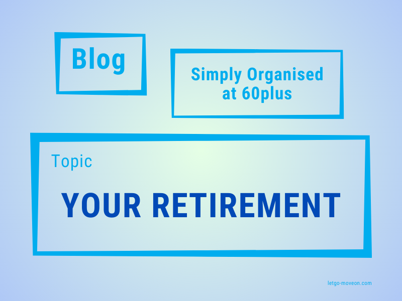 BLOG - Your Retirement - Simply Organised at 60plus